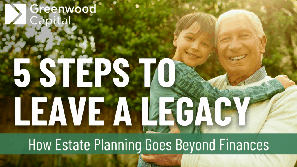 5 Steps to Leave a Legacy How Estate Planning Goes Beyond Finances
